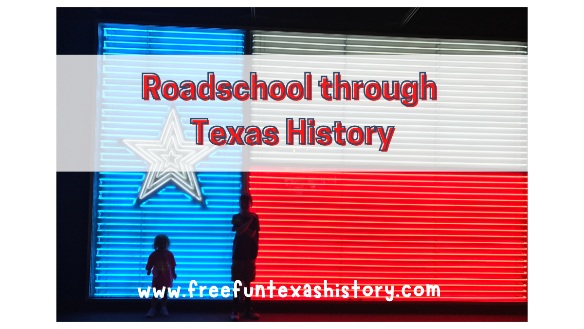 Roadschool through Texas History – Free Fun Texas History